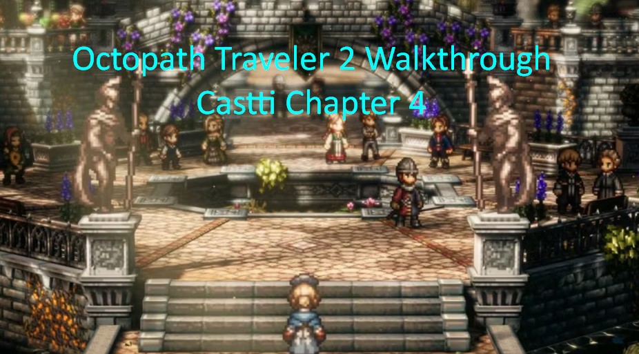 Octopath Traveler 2: Walkthrough Castti Chapter 4 | Game KDR Octopath Traveler 2: Walkthrough Castti Chapter 4 | Game KDR